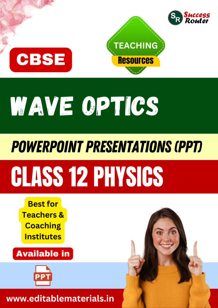 Wave Optics Class 12 Physics PPT for CBSE Teachers - Editable Materials